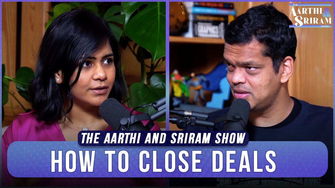 How To Close A Deal The Aarthi And Sriram Show Ep 81 Podcast Notes
